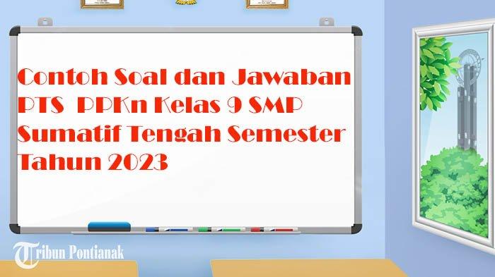 LATIHAN Soal PTS Pelajaran PPKn Kelas SMP/Sederajat Sumatif Tengah Semester Tahun Ajaran 2023 ...