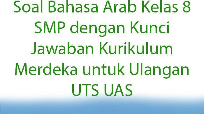 Soal Bahasa Arab Kelas 8 SMP dengan Kunci Jawaban Kurikulum Merdeka untuk Ulangan UTS UAS ...