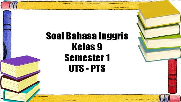 Soal UTS - PTS Bahasa Inggris Kelas 9 Semester 1 Lengkap Kunci Jawaban Ujian Sekolah Tahun 2023 ...