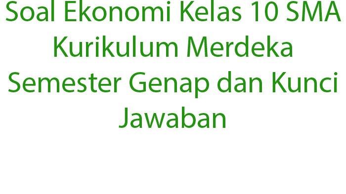 Soal Ekonomi Kelas 10 SMA Kurikulum Merdeka Semester Genap dan Kunci Jawaban - Tribunpontianak.co.id