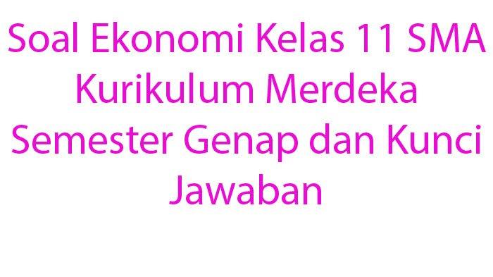 Soal Ekonomi Kelas 11 SMA Kurikulum Merdeka Semester Genap dan Kunci Jawaban - Tribunpontianak.co.id