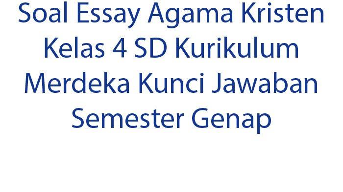 Soal Essay Agama Kristen Kelas 4 SD Kurikulum Merdeka Kunci Jawaban Semester Genap ...