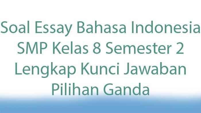 Soal Essay Bahasa Indonesia SMP Kelas 8 Semester 2 Lengkap Kunci Jawaban Pilihan Ganda ...