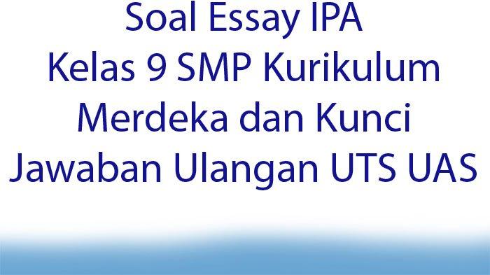 Soal Essay IPA Kelas 9 SMP Kurikulum Merdeka dan Kunci Jawaban Ulangan UTS UAS - Tribunpontianak ...