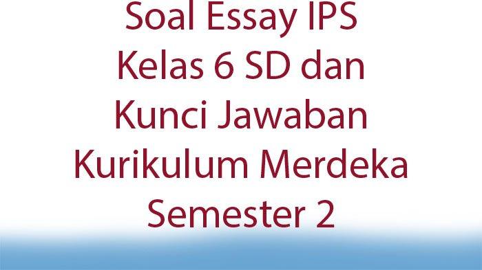 Soal Essay IPS Kelas 6 SD dan Kunci Jawaban Kurikulum Merdeka Semester 2 - Tribunpontianak.co.id