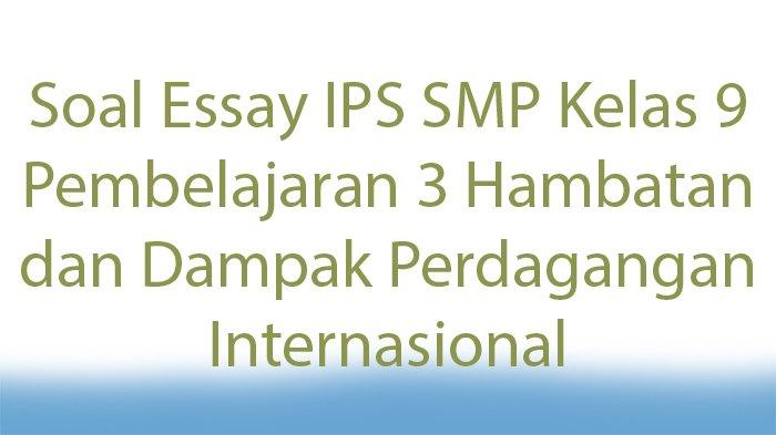 Soal Essay IPS SMP Kelas 9 Pembelajaran 3 Hambatan dan Dampak Perdagangan Internasional ...