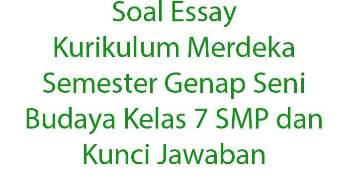 Soal Essay Kurikulum Merdeka Semester Genap Seni Budaya Kelas 7 SMP dan Kunci Jawaban ...