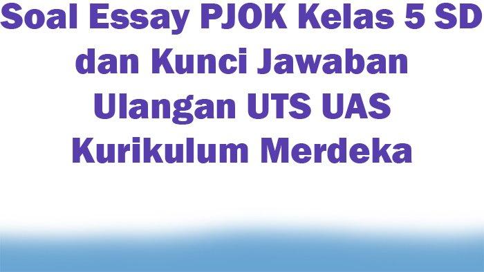 Soal Essay PJOK Kelas 5 SD dan Kunci Jawaban Ulangan UTS UAS Kurikulum ...