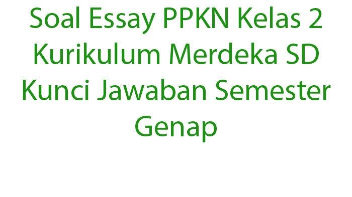 Soal Essay PPKN Kelas 2 Kurikulum Merdeka SD Kunci Jawaban Semester Genap - Tribunpontianak.co.id