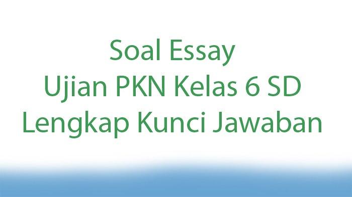 Soal Essay Ujian PKN Kelas 6 SD Lengkap Kunci Jawaban - Tribunpontianak.co.id