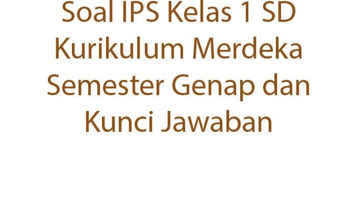 Soal IPS Kelas 1 SD Kurikulum Merdeka Semester Genap dan Kunci Jawaban - Tribunpontianak.co.id