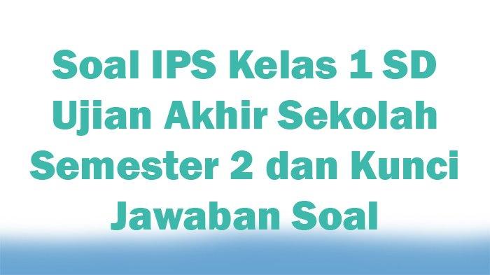 Soal IPS Kelas 1 SD Ujian Akhir Sekolah Semester 2 dan Kunci Jawaban Soal - Tribunpontianak.co.id