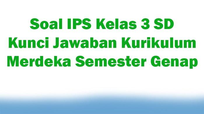 Soal IPS Kelas 3 SD Kunci Jawaban Kurikulum Merdeka Semester Genap - Tribunpontianak.co.id