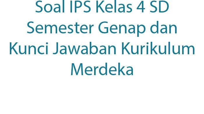 Soal IPS Kelas 4 SD Semester Genap dan Kunci Jawaban Kurikulum Merdeka - Tribunpontianak.co.id