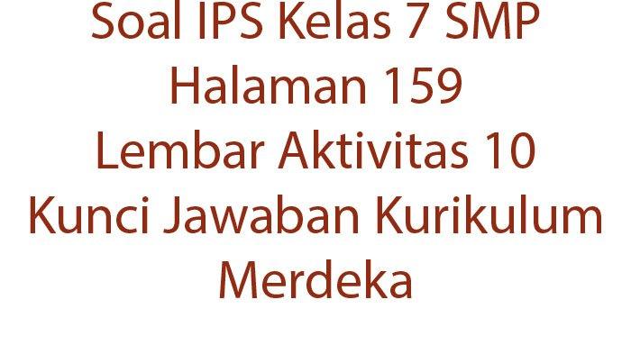 Soal IPS Kelas 7 SMP Halaman 159 Lembar Aktivitas 10 Kunci Jawaban Kurikulum Merdeka ...