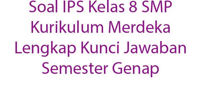 Soal IPS Kelas 8 SMP Kurikulum Merdeka Lengkap Kunci Jawaban Semester Genap - Tribunpontianak.co.id