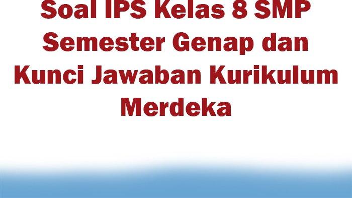 Soal IPS Kelas 8 SMP Semester Genap dan Kunci Jawaban Kurikulum Merdeka - Tribunpontianak.co.id