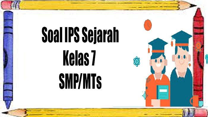30 SOAL dan Jawaban Ujian IPS Sejarah Kelas 7 SMP/MTs Akhir Semester Asesmen, UAS 2024 Kls VII ...