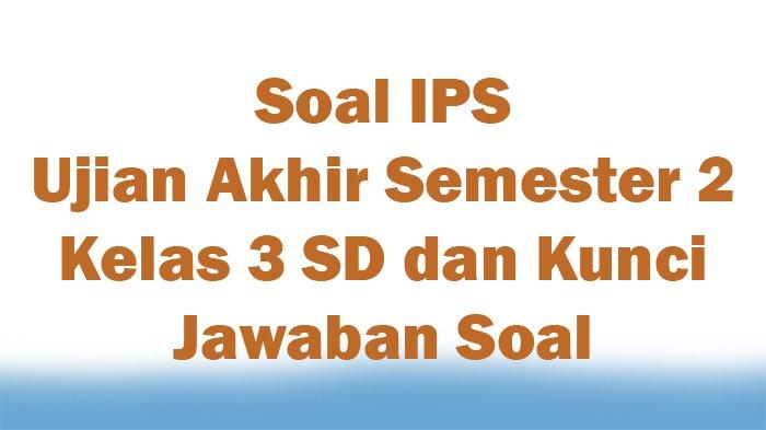 Soal IPS Ujian Akhir Semester 2 Kelas 3 SD dan Kunci Jawaban Soal - Tribunpontianak.co.id