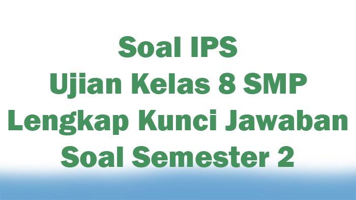 Soal IPS Ujian Kelas 8 SMP Lengkap Kunci Jawaban Soal Semester 2 - Tribunpontianak.co.id