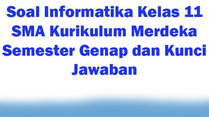 Soal Informatika Kelas 11 SMA Kurikulum Merdeka Semester Genap dan Kunci Jawaban - Halaman 4 ...