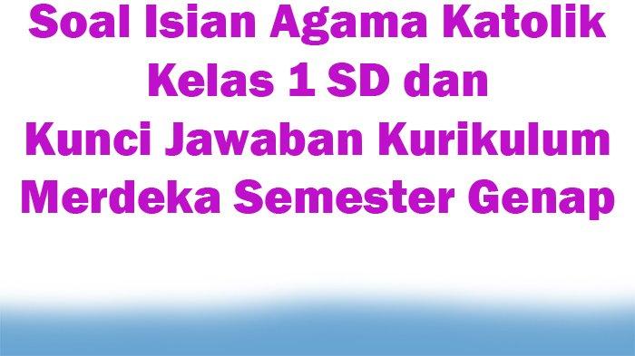 Soal Isian Agama Katolik Kelas 1 SD dan Kunci Jawaban Kurikulum Merdeka Semester Genap ...