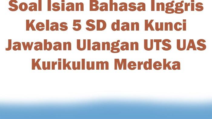 Soal Isian Bahasa Inggris Kelas 5 SD dan Kunci Jawaban Ulangan UTS UAS Kurikulum Merdeka ...