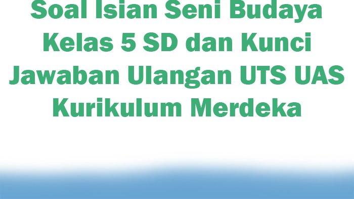 Soal Isian Seni Budaya Kelas 5 SD dan Kunci Jawaban Ulangan UTS UAS Kurikulum Merdeka ...