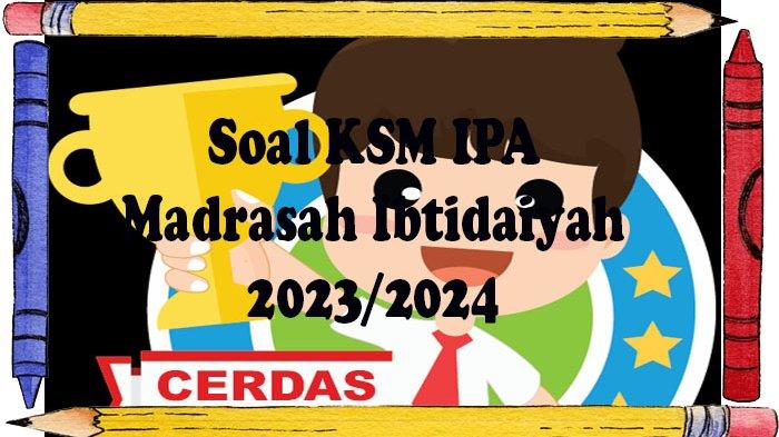 Soal Kompetisi IPA MI Lengkap Kunci Jawaban Soal KSM Madrasah Ibtidaiyah 2023/2024 ...