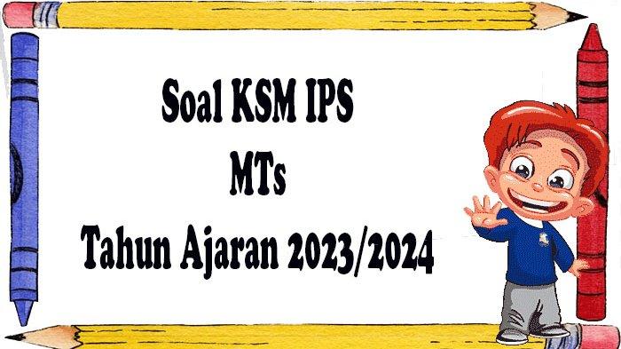 Soal Kompetisi IPS MTs dan Kunci Jawaban Soal KSM Madrasah Tsanawiyah Tahun 2023/2024 ...