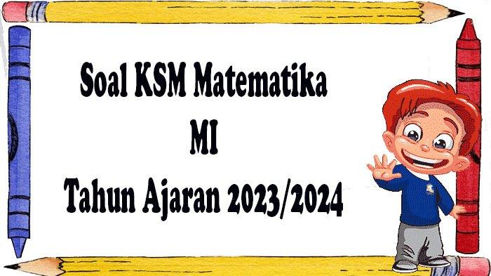 20 Soal KSM Matematika Terintegrasi MI dan Kunci Jawaban Soal Sains Madrasah Ibtidaiyah Terbaru ...