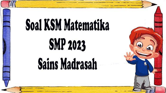 Soal KSM Matematika MTs dan Kunci Jawaban Sains Madrasah Tahun 2023/2024 - Halaman all ...