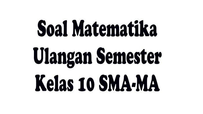 Soal Ujian Matematika Kelas 10 SMA/SMK/MA dan Kunci Jawaban Ulangan Semester 2 - Tribunpontianak ...
