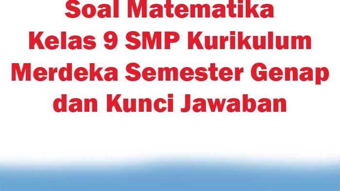 Soal Matematika Kelas 9 SMP Kurikulum Merdeka Semester Genap dan Kunci Jawaban - Tribunpontianak ...