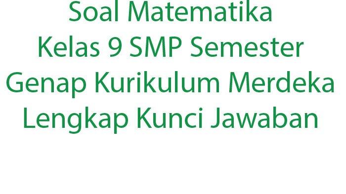 Soal Matematika Kelas 9 SMP Semester Genap Kurikulum Merdeka Lengkap Kunci Jawaban ...