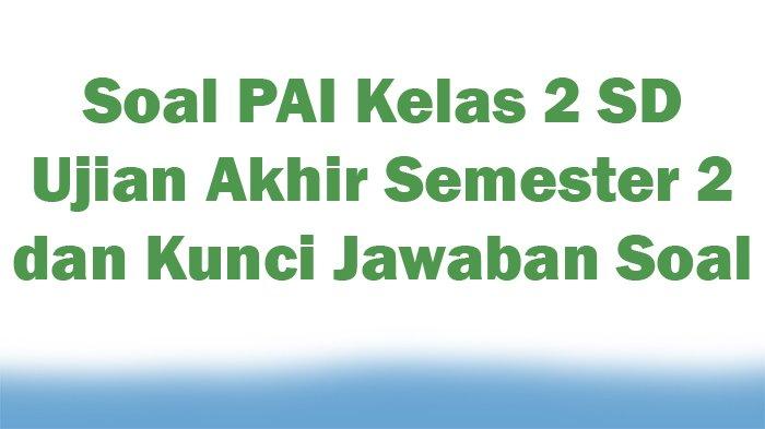 Soal PAI Kelas 2 SD Ujian Akhir Semester 2 dan Kunci Jawaban Soal ...