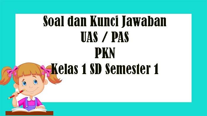 Soal PAS PKn Kelas 1 SD Semester 1, Kunci Jawaban Latihan UAS Tahun 2022 Pilihan Ganda Essay ...