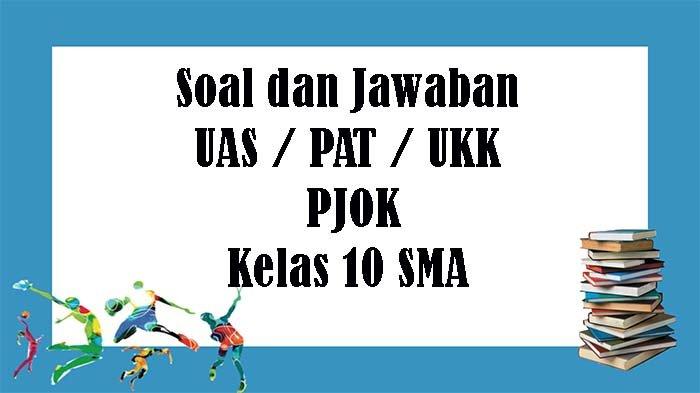 Soal UKK PJOK Kelas 10 SMA SMK Semester 2, Kunci Jawaban PAT dan UAS Pilihan Ganda Essay Uraian ...