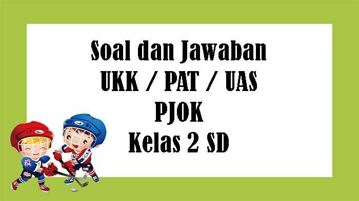 Soal UKK PJOK Kelas 2 SD Semester 2, Kunci Jawaban PAT dan UAS Pilihan Ganda Tahun 2023 ...
