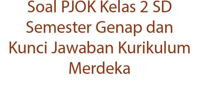 Soal PJOK Kelas 2 SD Semester Genap dan Kunci Jawaban Kurikulum Merdeka - Tribunpontianak.co.id