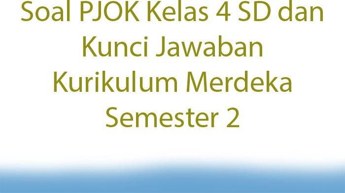 Soal PJOK Kelas 4 SD dan Kunci Jawaban Kurikulum Merdeka Semester 2 - Tribunpontianak.co.id