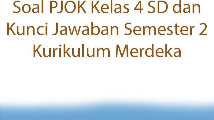 15 Soal PJOK Kelas 4 SD dan Kunci Jawaban Semester 2 Kurikulum Merdeka - Tribunpontianak.co.id