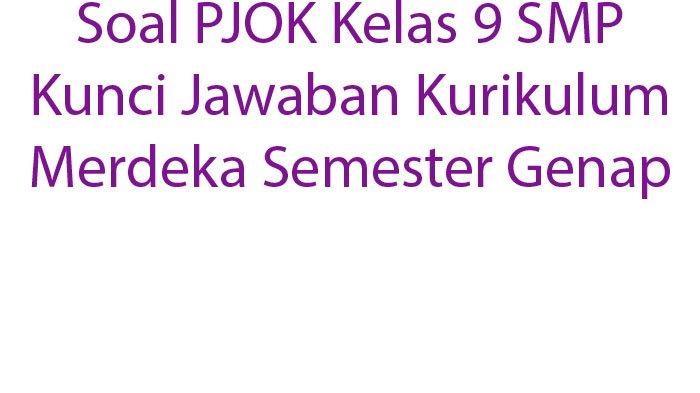 Soal PJOK Kelas 9 SMP Kunci Jawaban Kurikulum Merdeka Semester Genap - Tribunpontianak.co.id