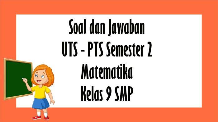 Soal UTS Matematika Kelas 9 SMP Semester 2, Kunci Jawaban PTS Tahun 2023 Pilihan Ganda ...