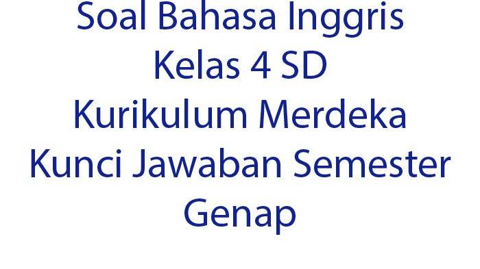 Soal Pilihan Ganda Bahasa Inggris Kelas 4 SD Kurikulum Merdeka Kunci Jawaban Semester Genap ...