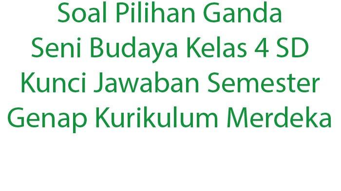 Soal Pilihan Ganda Seni Budaya Kelas 4 SD Kunci Jawaban Semester Genap Kurikulum Merdeka ...