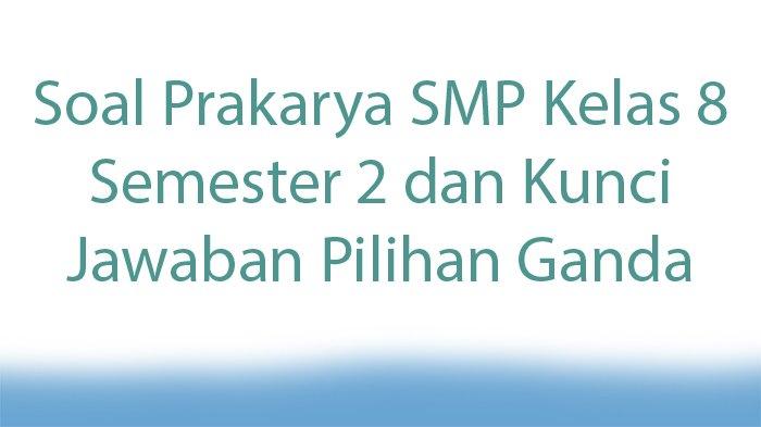 Soal Prakarya SMP Kelas 8 Semester 2 dan Kunci Jawaban Ulangan Pilihan Ganda - Tribunpontianak.co.id
