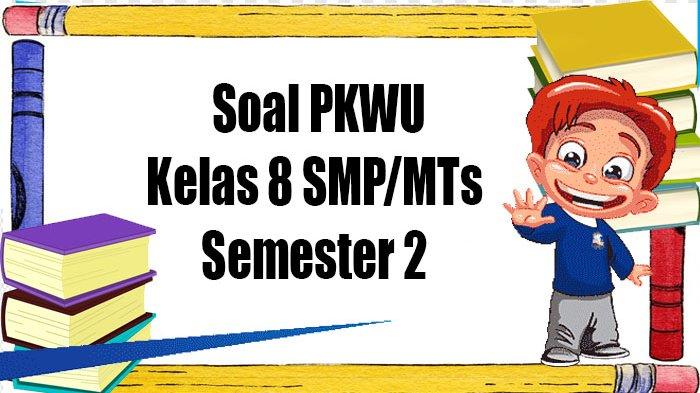 40 Soal PKWU Kelas 8 Lengkap Kunci Jawaban PAT Ujian Akhir Semester 2 SMP/MTs Kelas VIII ...