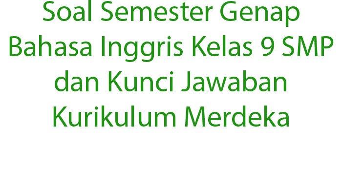 Soal Semester Genap Bahasa Inggris Kelas 9 SMP dan Kunci Jawaban Kurikulum Merdeka ...
