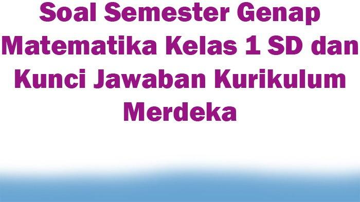 Soal Semester Genap Matematika Kelas 1 SD dan Kunci Jawaban Kurikulum Merdeka - Tribunpontianak ...